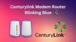 Centurylink Modem Router Blinking Blue - Meaning and Fixes • DataFeature