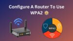 How to Configure A Router To Use WPA2 • DataFeature